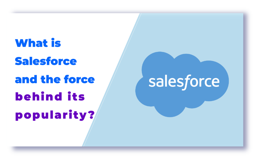 What Is Salesforce And The Force Behind Its Popularity 